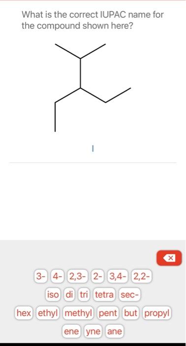 Solved What is the correct IUPAC name for the compound shown | Chegg.com