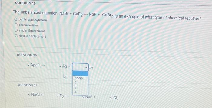 Solved QUESTION 19 The unbalanced equation NaBr + CaF2-NaF + | Chegg.com
