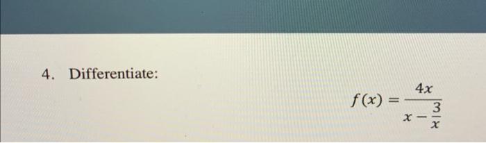 Solved 4. Differentiate: f(x)=x−x34x | Chegg.com