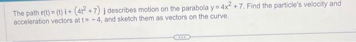Solved The path r(t)=(t)i+(4t2+7) j describes motion on the | Chegg.com