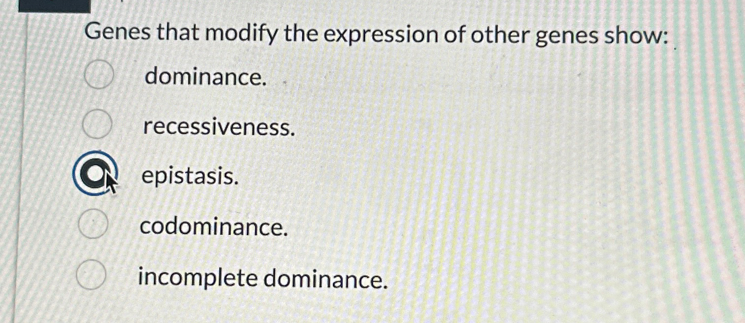 Solved Genes that modify the expression of other genes show: | Chegg.com