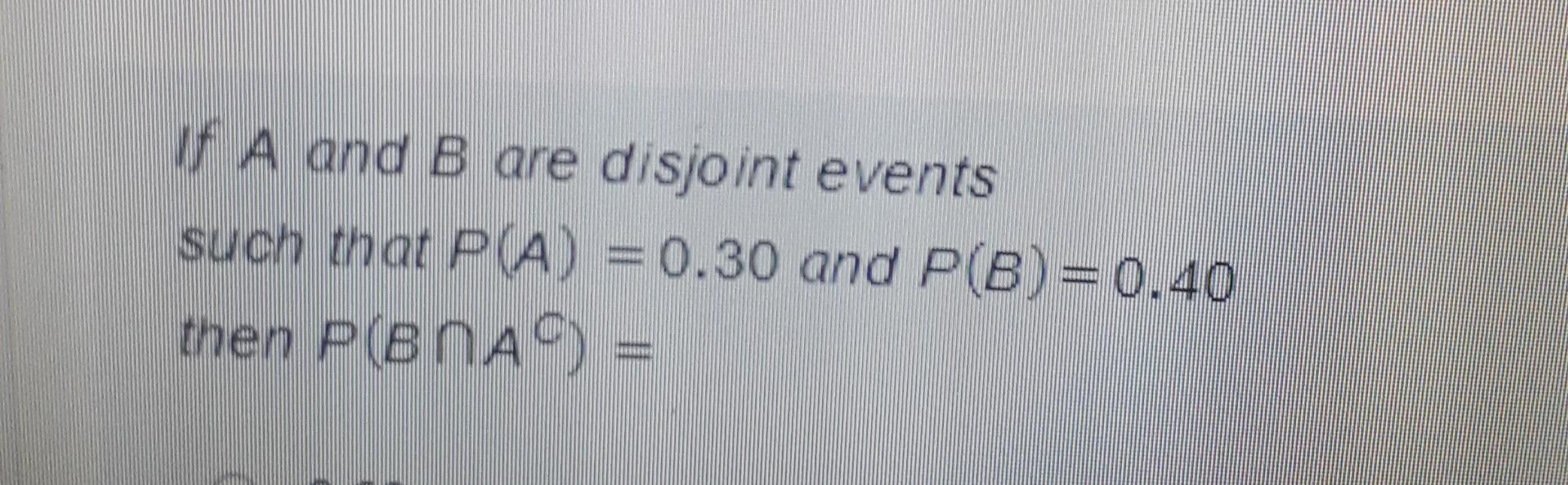Solved If A and B are disjoint events such that P(A) =0.30 | Chegg.com