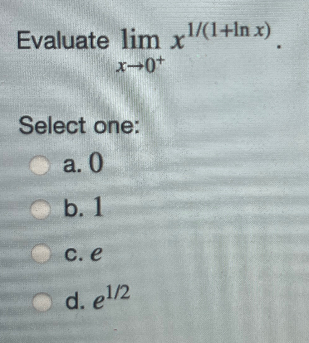 Solved Evaluate limx→0+x11+lnxSelect one:a. 0b. 1c. ed. e12 | Chegg.com