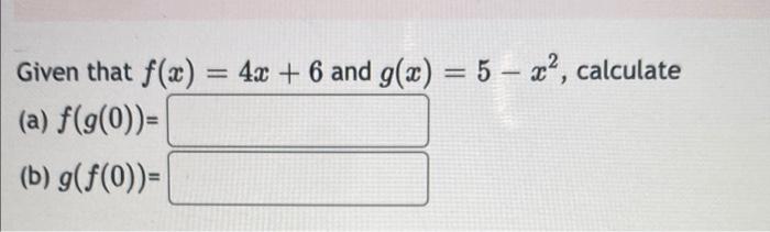 Solved Given that f(x) = 4x + 6 and g(x) = 5 – 3, calculate | Chegg.com