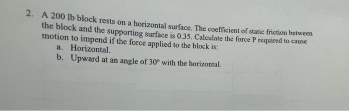 Solved 2. A 200 lb block rests on a horizontal surface. The | Chegg.com