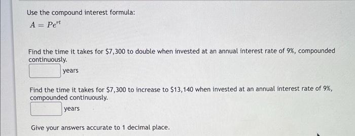 [Solved]: Use the compound interest formula: [ A=P e^{r t}
