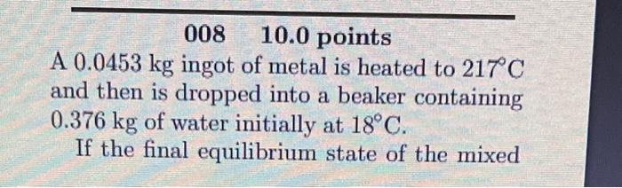 Solved 00810.0 points A 0.0453 kg ingot of metal is heated | Chegg.com