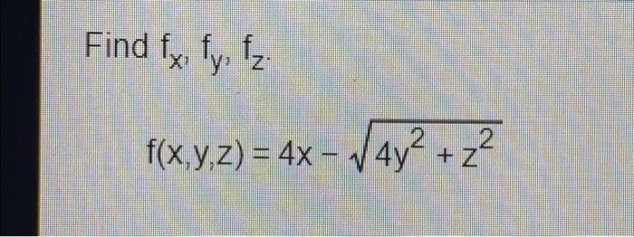 Solved Find fx, fy, fz. f(x,y,z) = 4x - √√4y² + z² fx = f₁ | Chegg.com