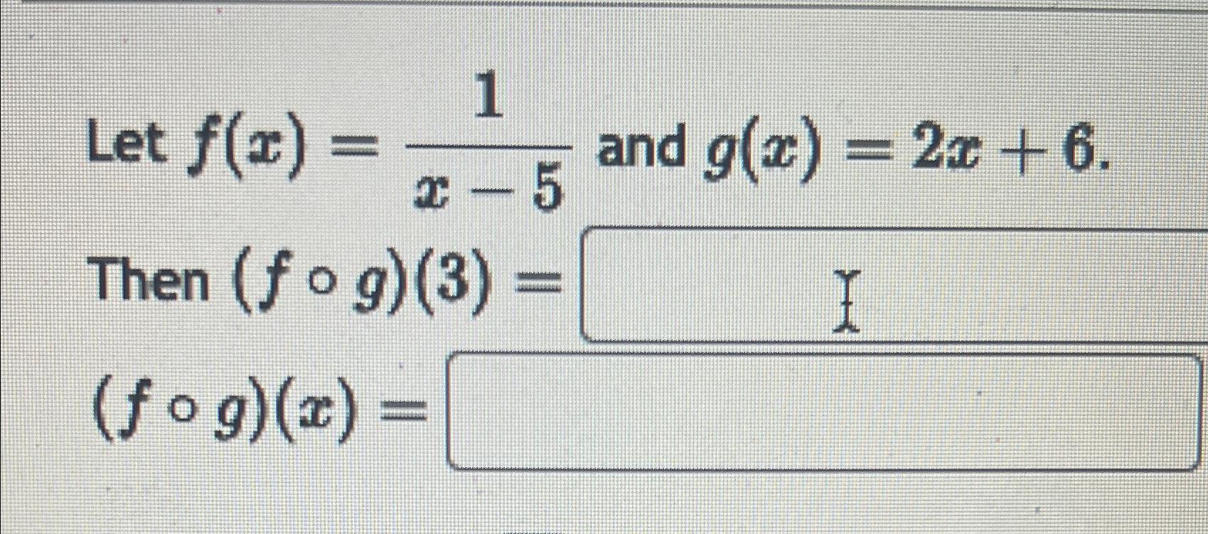 Solved Let f(x)=1x-5 ﻿and g(x)=2x+6Then (f@g)(3)=(f@g)(x)= | Chegg.com