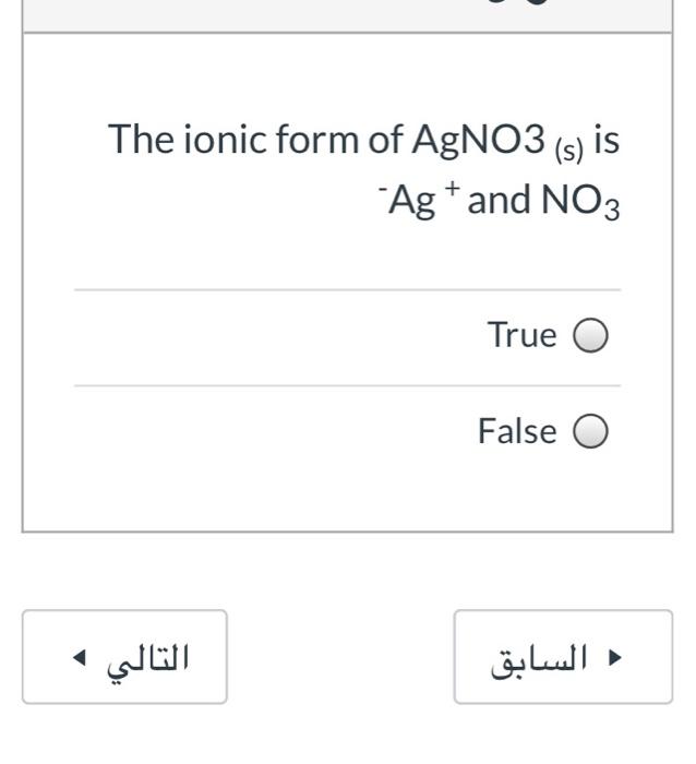 Solved The ionic form of AgNO3 (s) is Ag + and NO3 True o | Chegg.com