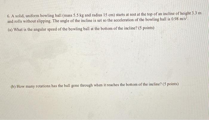 Solved 6. A solid, uniform bowling ball (mass 5.5 kg and | Chegg.com