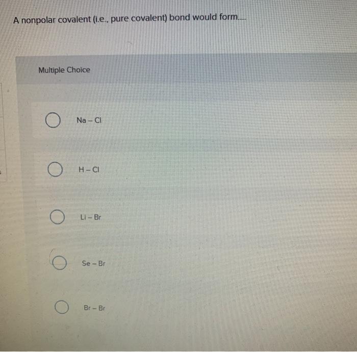 Solved A nonpolar covalent (i.e., pure covalent) bond would | Chegg.com