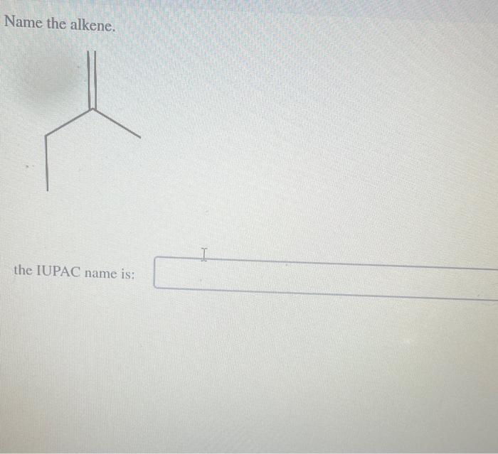 Solved Name the alkene. the IUPAC name is: | Chegg.com