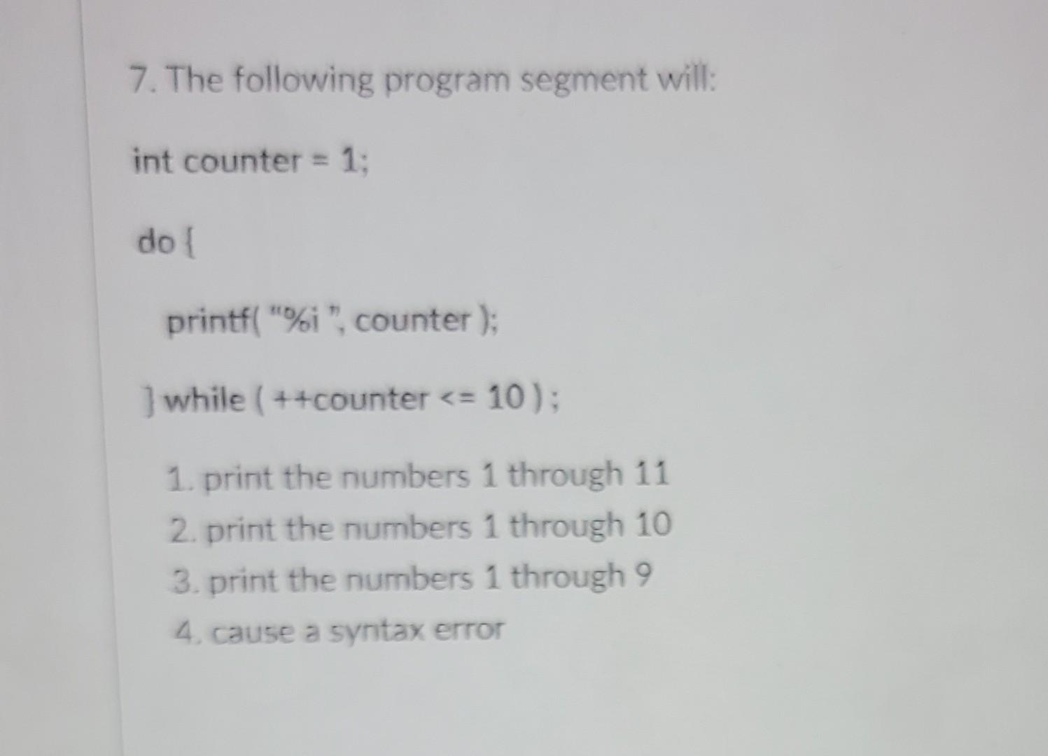 Solved 7. The following program segment will: int counter = | Chegg.com