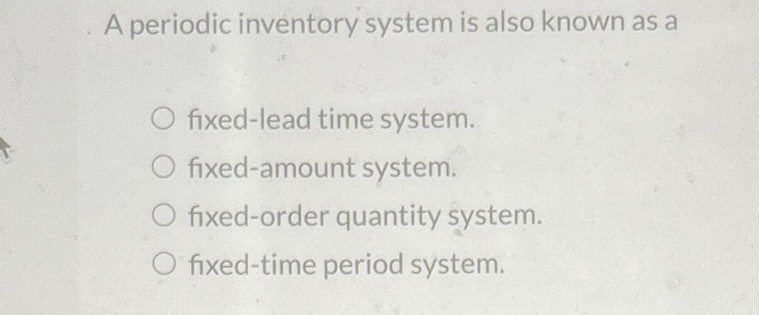 Solved A periodic inventory system is also known as | Chegg.com