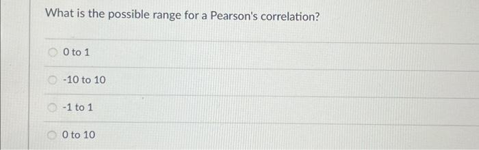 Solved What is the possible range for a Pearson's | Chegg.com