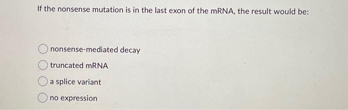 Solved If the nonsense mutation is in the last exon of the | Chegg.com