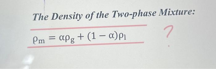 Solved The Density of the Two-phase Mixture: ρm=αρg+(1−α)ρl | Chegg.com