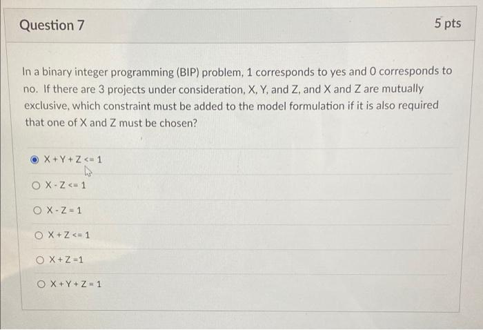 Solved Question 7 5 pts In a binary integer programming | Chegg.com Solved Question 7 5 pts In a binary integer programming | Chegg.com