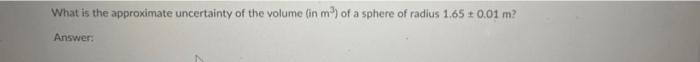 Solved What is the approximate uncertainty of the volume (in | Chegg.com