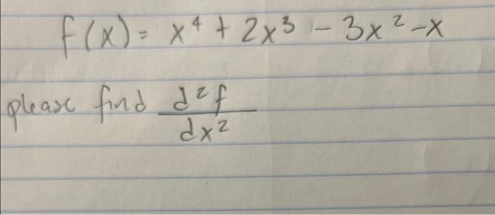Solved f(x)=x4+2x3−3x2−x ax find dx2d2f | Chegg.com