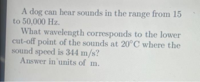 Solved A dog can hear sounds in the range from 15 to 50,000 | Chegg.com