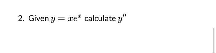 Solved 2. Given y=xex calculate y′′ | Chegg.com