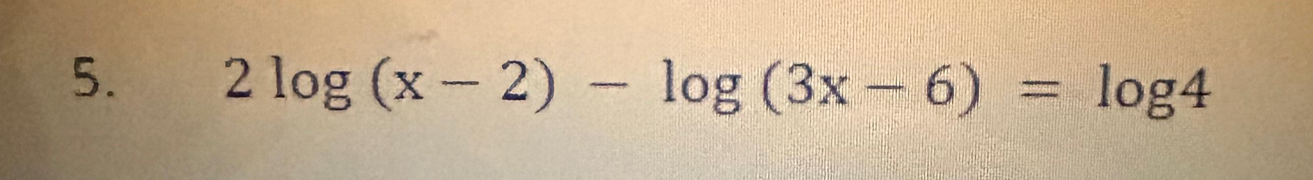 Solved solve for: 2log(x-2)-log(3x-6)=log4 | Chegg.com