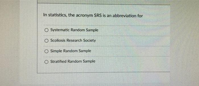 Solved In statistics, the acronym SRS is an abbreviation for | Chegg.com