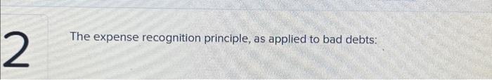 Solved The expense recognition principle, as applied to bad | Chegg.com