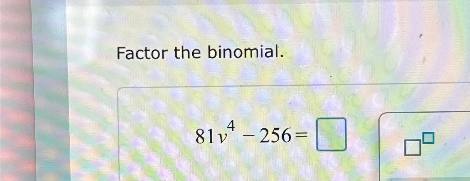 Solved Factor the binomial.81v4-256= | Chegg.com