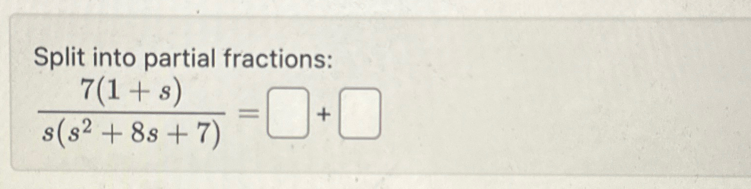 Solved Split into partial fractions:7(1+s)s(s2+8s+7)= | Chegg.com