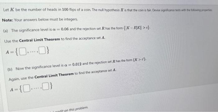 Solved Let K be the number of heads in 100 flips of a coin. | Chegg.com