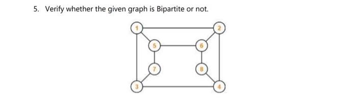 Solved 5. Verify whether the given graph is Bipartite or | Chegg.com