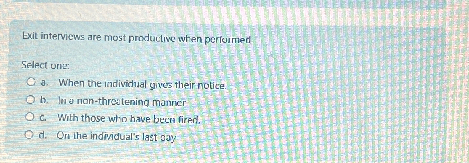Solved Exit interviews are most productive when | Chegg.com