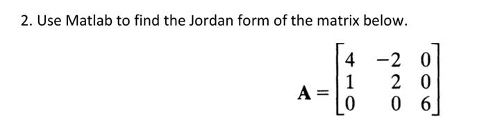 Solved 2. Use Matlab to find the Jordan form of the matrix | Chegg.com