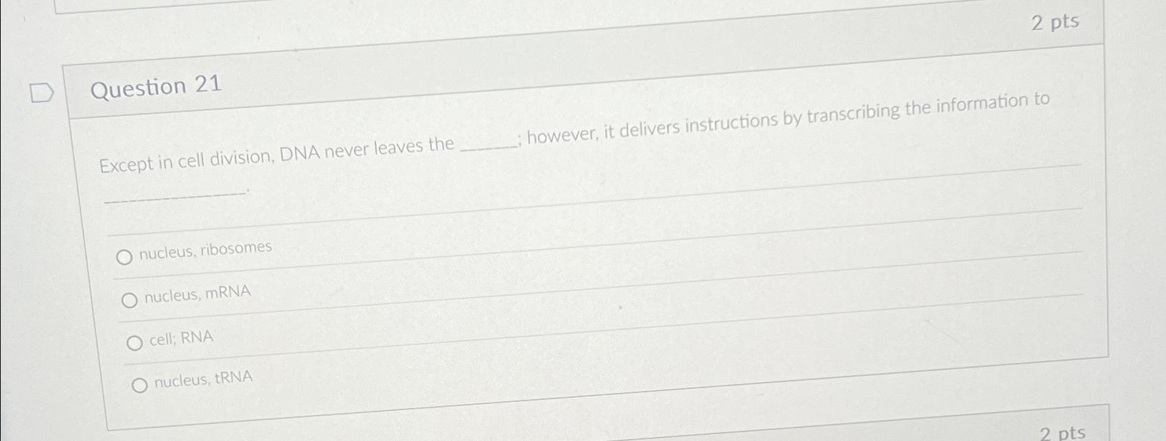 Solved 2 ﻿ptsQuestion 21Except in cell division, DNA never | Chegg.com