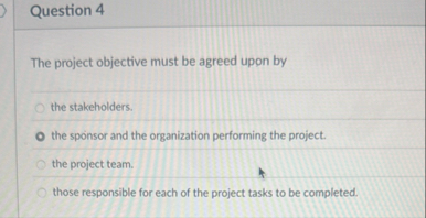 Solved Question 4The project objective must be agreed upon | Chegg.com