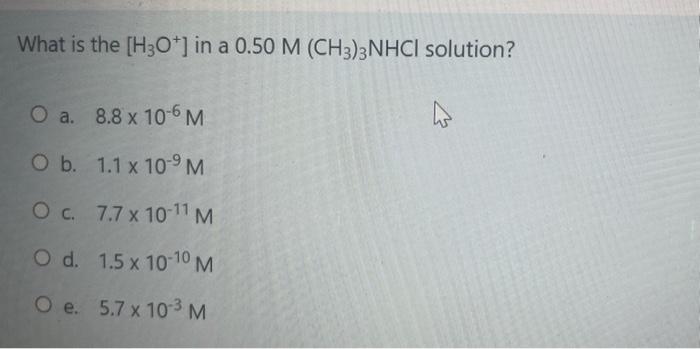 Solved What is the [H3O+]in a 0.50M(CH3)3NHCl solution? a. | Chegg.com