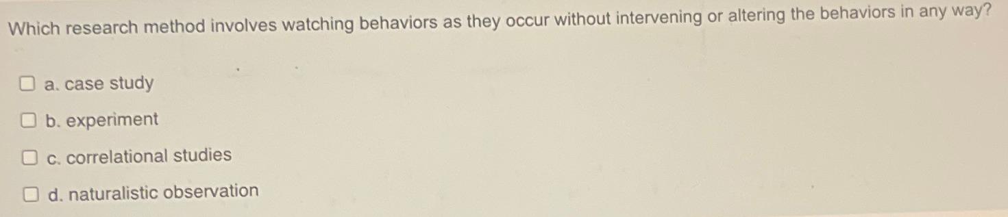 Solved Which research method involves watching behaviors as | Chegg.com