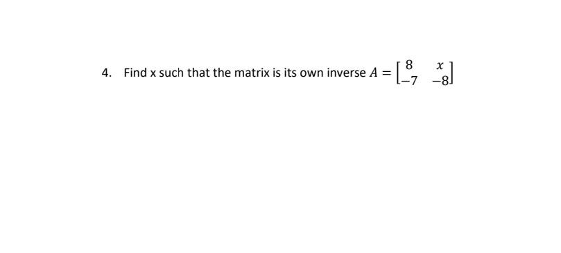Solved 4. Find x such that the matrix is its own inverse A = | Chegg.com