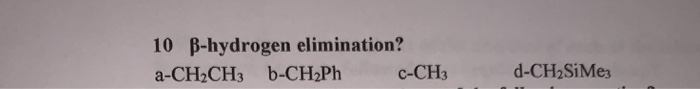 Solved 10 B-hydrogen elimination? a-CH2CH3 b-CH2Ph C-CH3 | Chegg.com