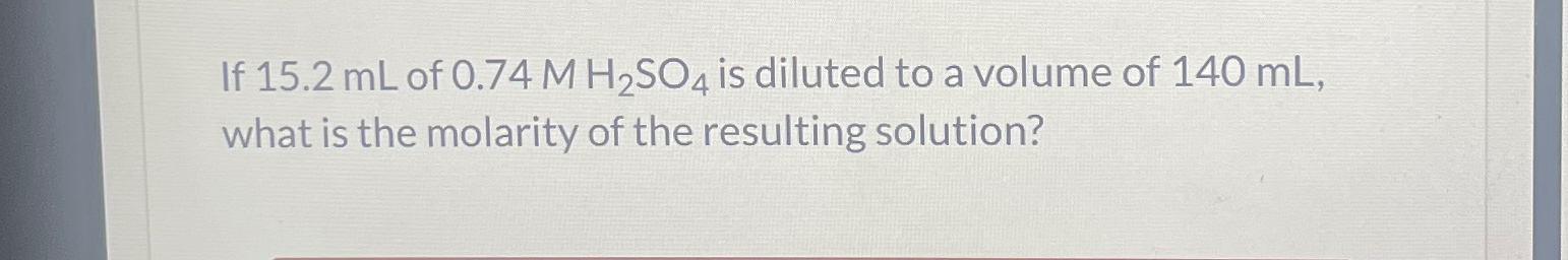 Solved If 15.2mL ﻿of 0.74MH2SO4 ﻿is diluted to a volume of | Chegg.com