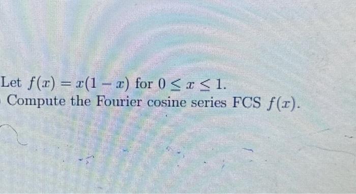 Solved Let f(x)=x(1−x) for 0≤x≤1 Compute the Fourier cosine | Chegg.com