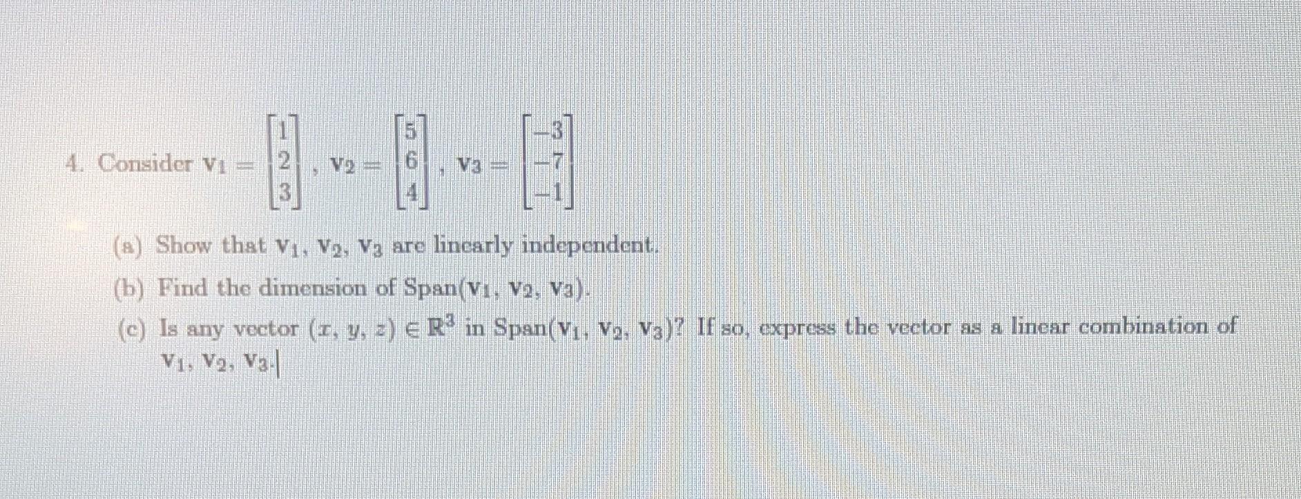 Solved 4. Consider v1=⎣⎡123⎦⎤,v2=⎣⎡564⎦⎤,v3=⎣⎡−3−7−1⎦⎤ (a) | Chegg.com
