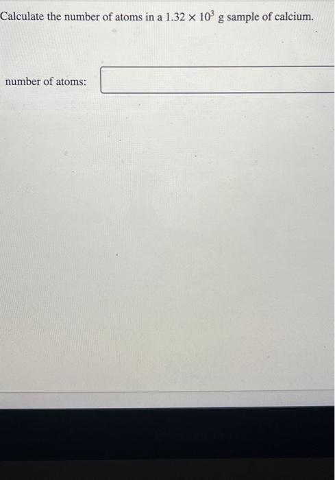 Solved Calculate the number of atoms in a 1.32 x 10³ g | Chegg.com