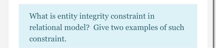 Solved What is entity integrity constraint in relational | Chegg.com
