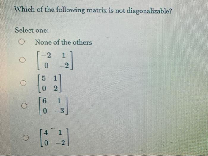 Solved Which of the following matrix is not diagonalizable? | Chegg.com