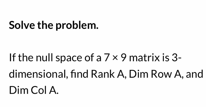Solved Solve the problem. If the null space of a 7 x 9 | Chegg.com