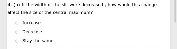 Solved 4. (b) If the width of the slit were decreased, how | Chegg.com